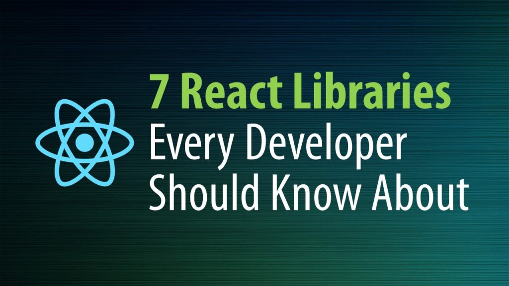 7 React Libraries Every Developer Should Know About - Coding Sonata