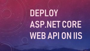 Deploy ASP.NET Core Web API on IIS - Coding Sonata